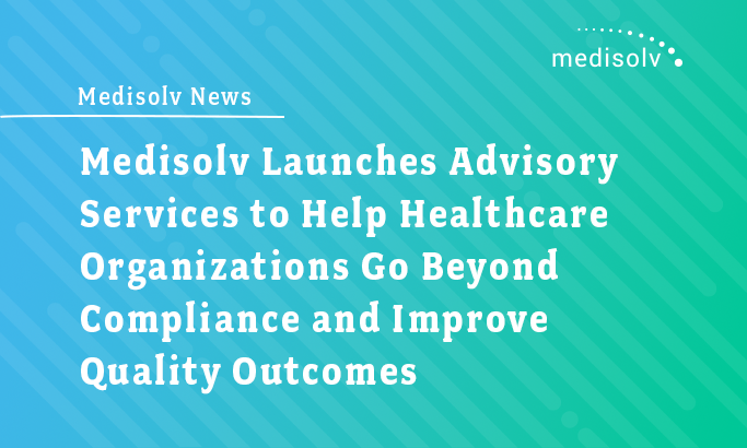Medisolv Launches Advisory Services to Help Healthcare Organizations Go Beyond Compliance and ...